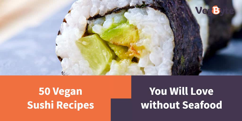 50 Vegan Sushi Recipes You Will Love without Seafood | VegByte